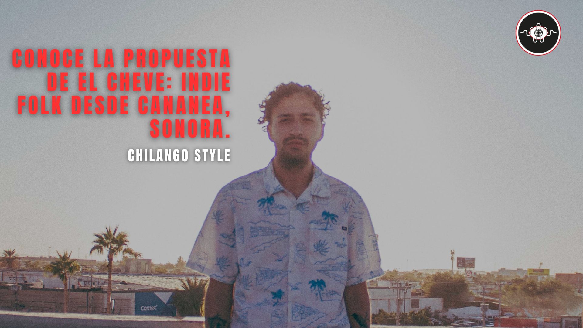 Conoce la propuesta de El Cheve: Indie Folk desde Cananea, Sonora ...